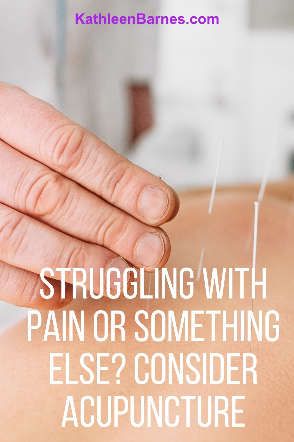 Four reasons to try acupuncture – KathleenBarnes.com